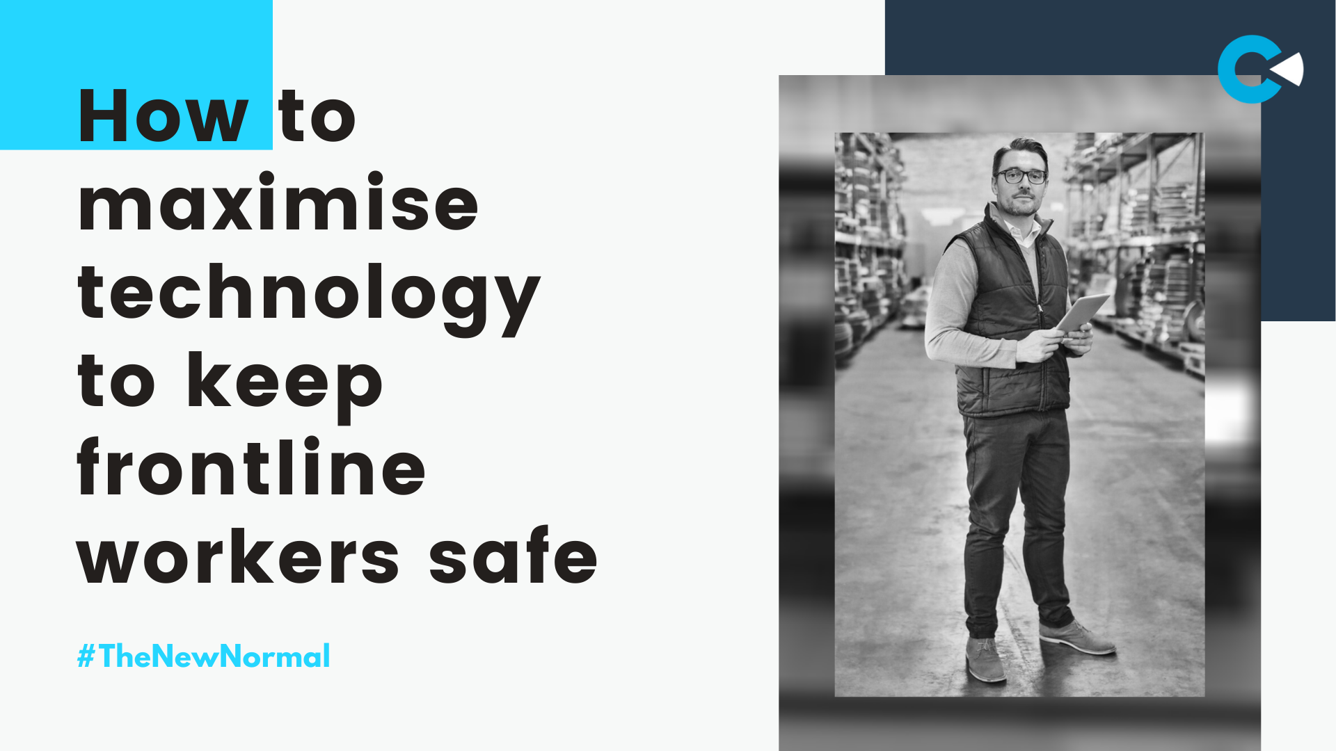 The New Normal – How to maximise technology to keep frontline workers safe